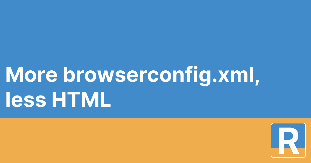 More browserconfig.xml, less HTML
