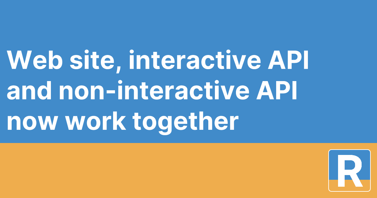 Web site, interactive API and non-interactive API now work together